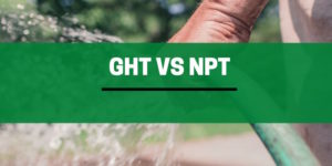 GHT vs NPT - Garden Hose Thread & National Pipe Thread